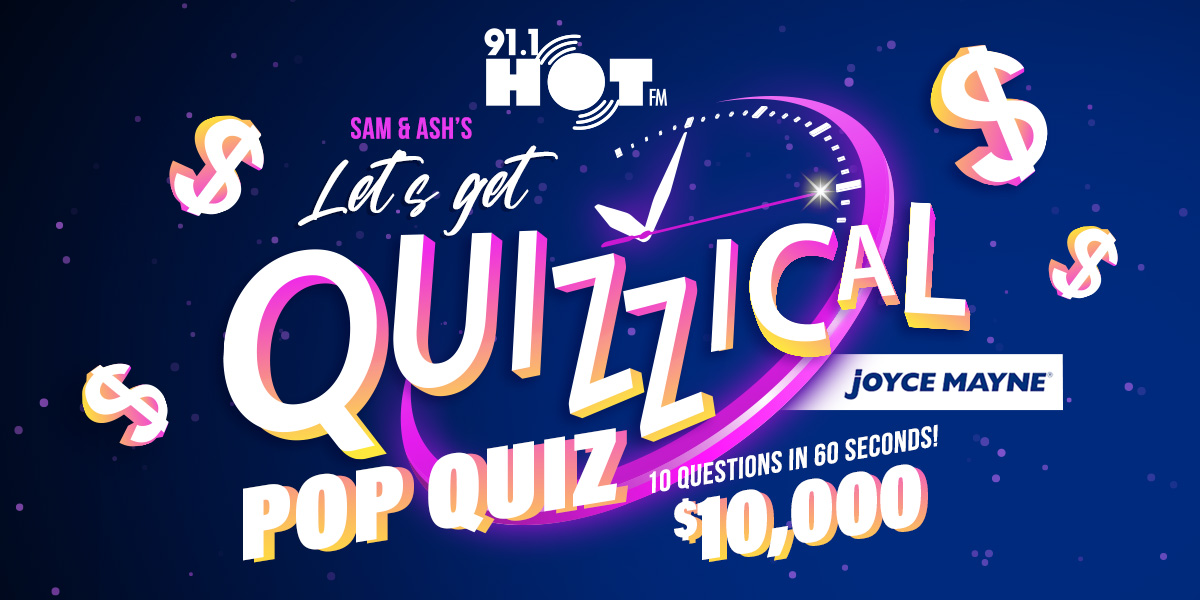 Sam & Ash’s $10,000 ‘Let’s Get Quizzical’ Pop Quiz - 91.1 Hot FM