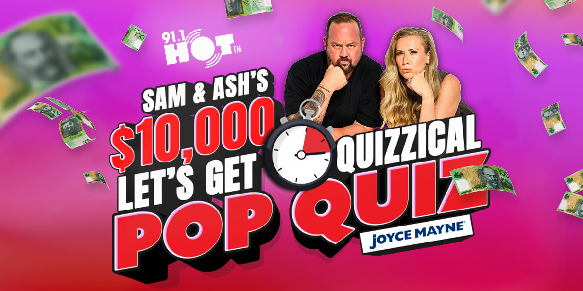 Sam & Ash’s $10,000 ‘Let’s Get Quizzical’ Pop Quiz - 91.1 Hot FM